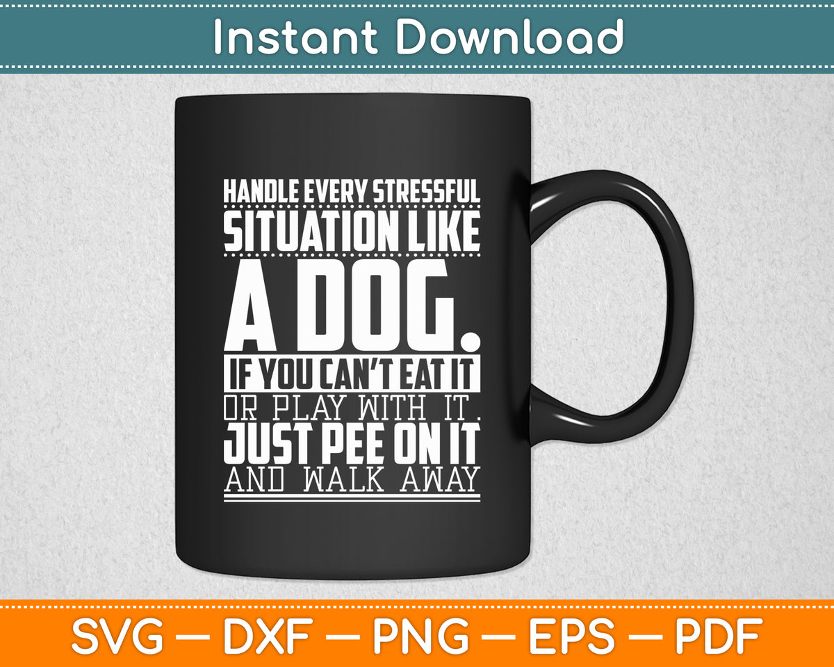 Handle Every Stressful Situation Like A Dog Svg Digital Cutting File ...