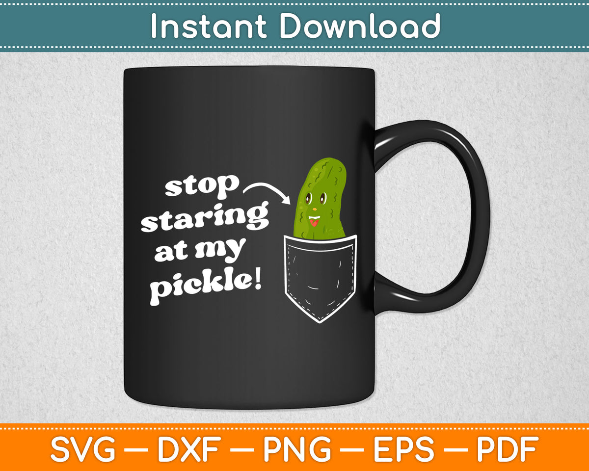 Stop Staring At My Pickle! Svg Digital Cutting File – artprintfile