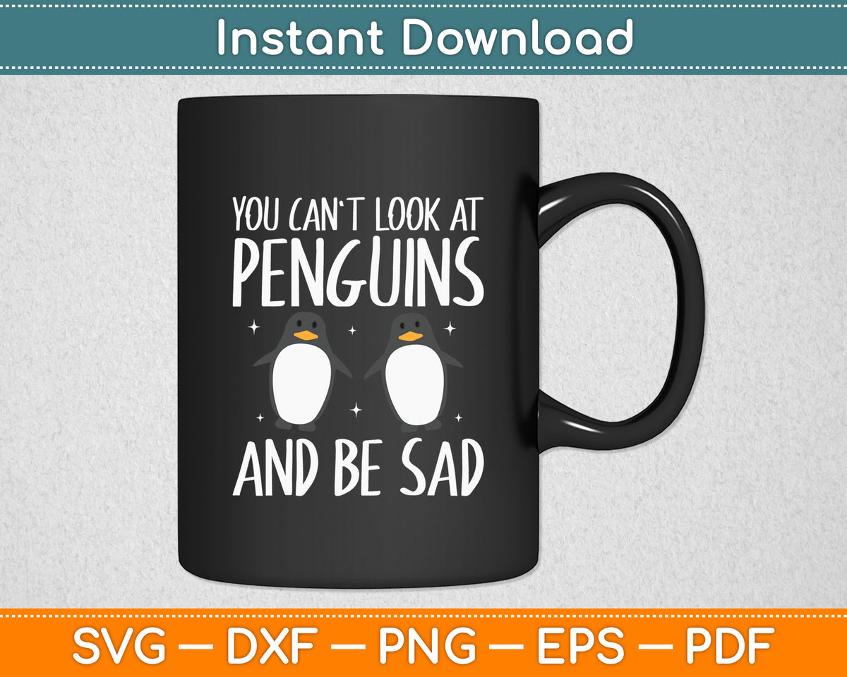 You Can't Look At Penguins And Be Sad - Penguin Lover Svg Cutting File – artprintfile
