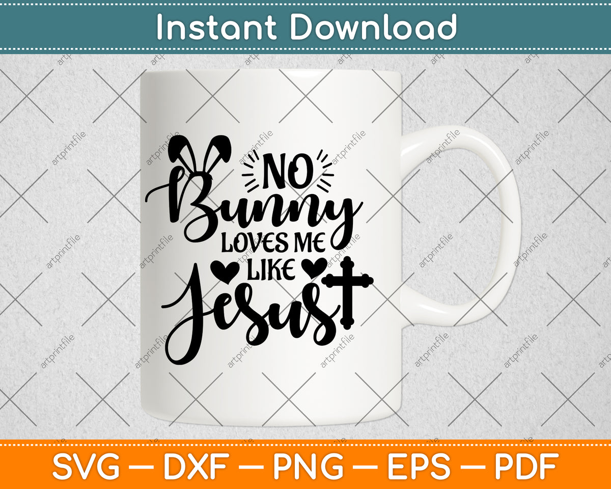 No Bunny Loves Me Like Jesus Christian Easter Sunday Svg Cutting File ...