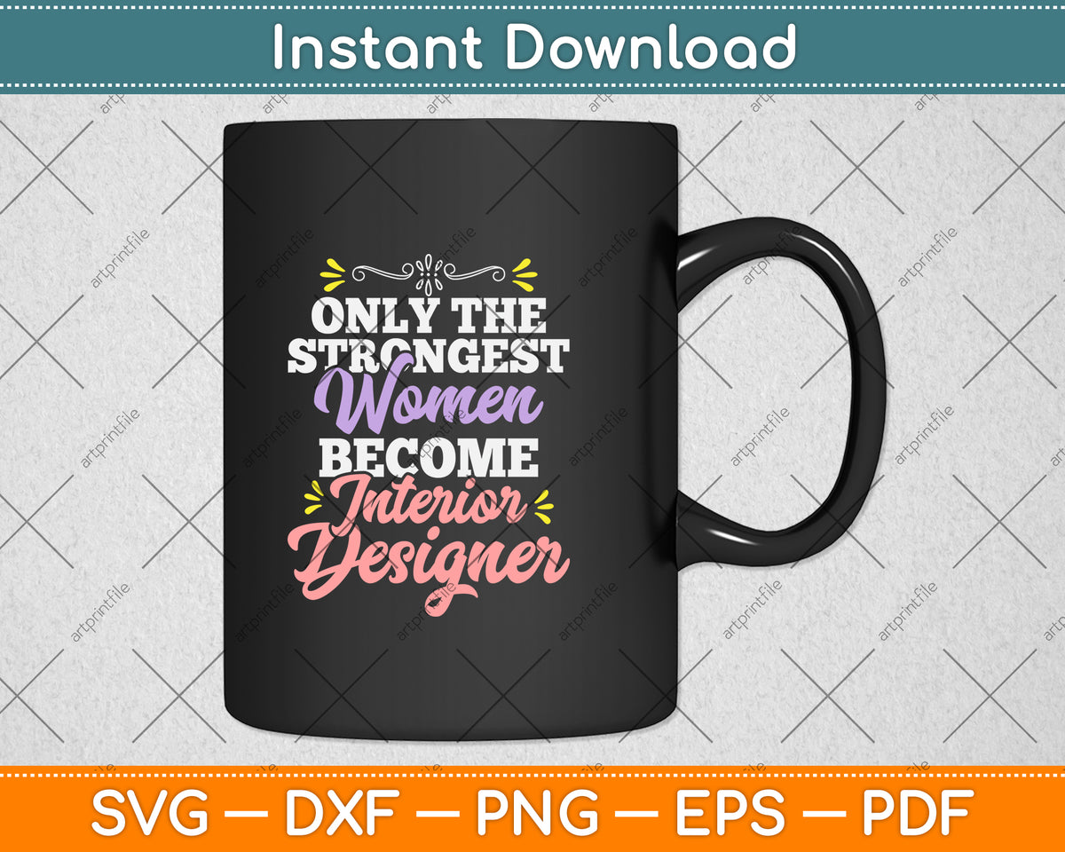 Only The Strongest Women Become Interior Designers Svg Cutting File – artprintfile