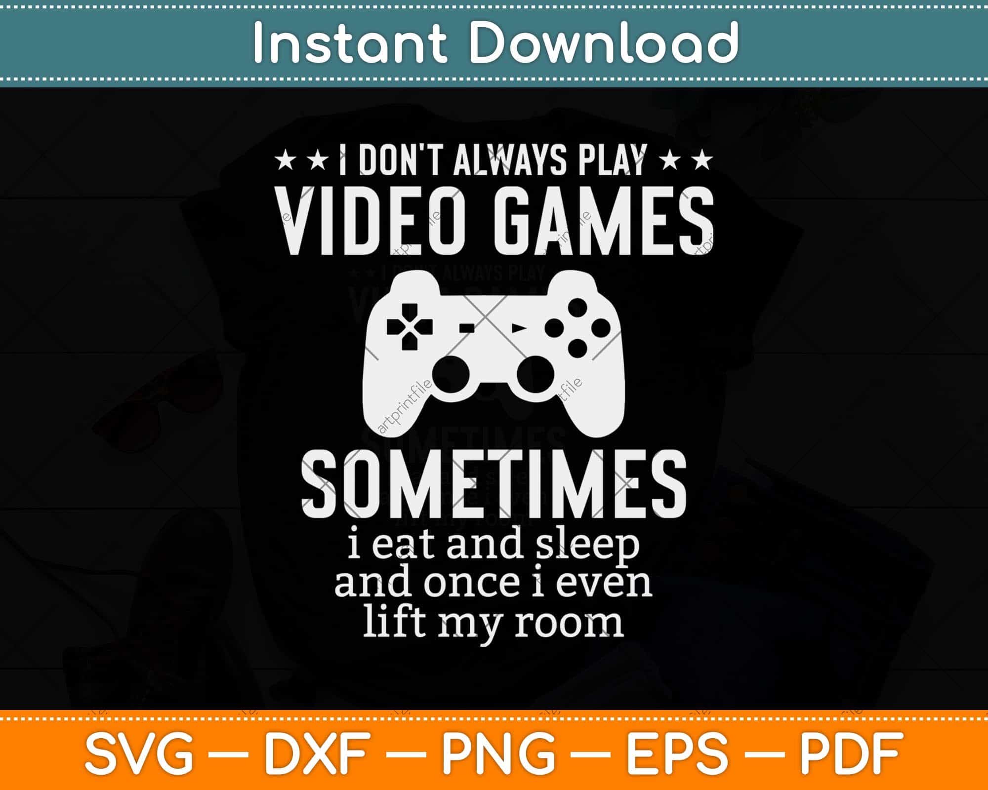 I Don't Always Play Video Games Funny Gamer Boys Svg Png Dxf File ...