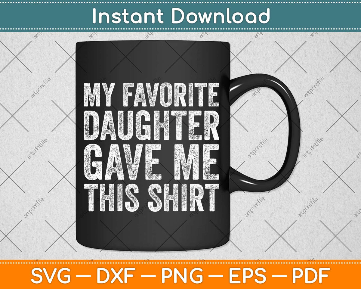 My Favorite Daughter Gave Me This Shirt Funny Father's Day Svg File – artprintfile