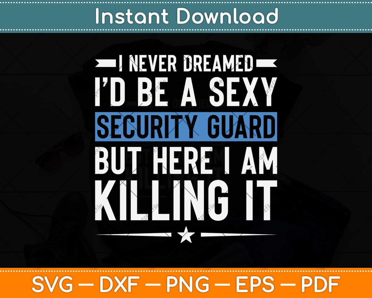 Never Dreamed I'd Be A Sexy Security Guard Funny Svg Cutting File – artprintfile