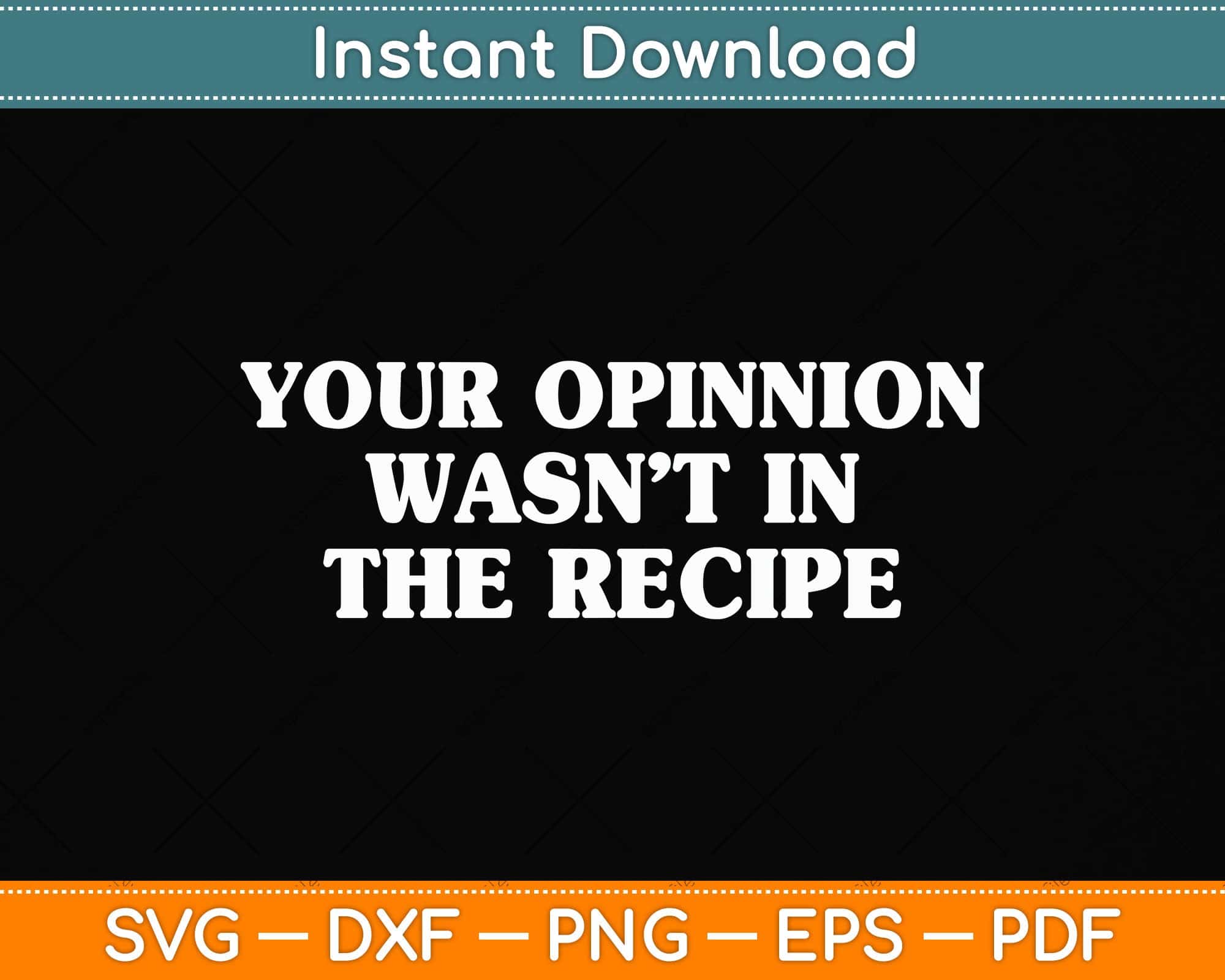 Your Opinion Wasn't In The Recipe Funny Chef Cooking Svg Cutting File ...