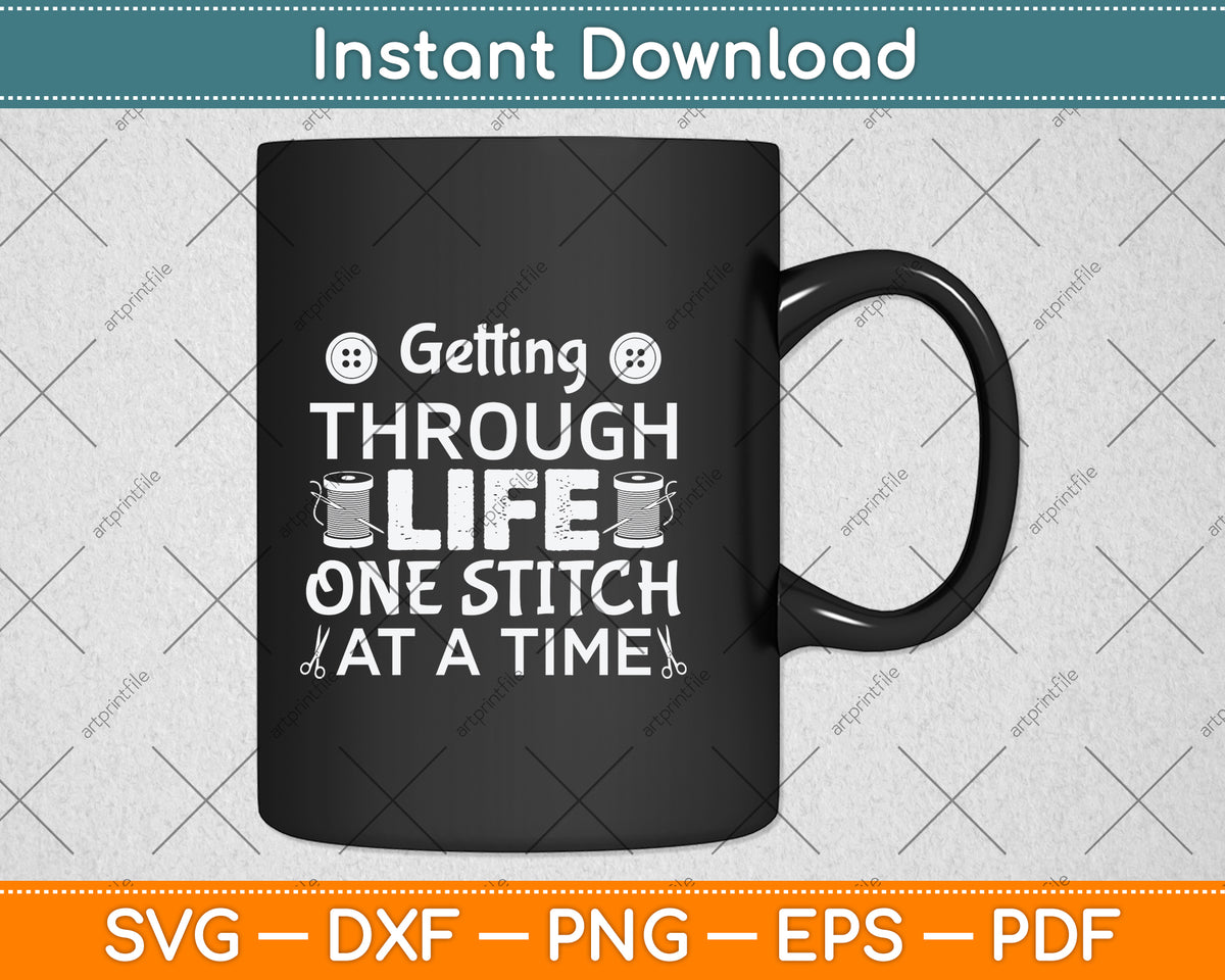 Getting Through Life One Stitch At A Time Svg Cutting File – artprintfile