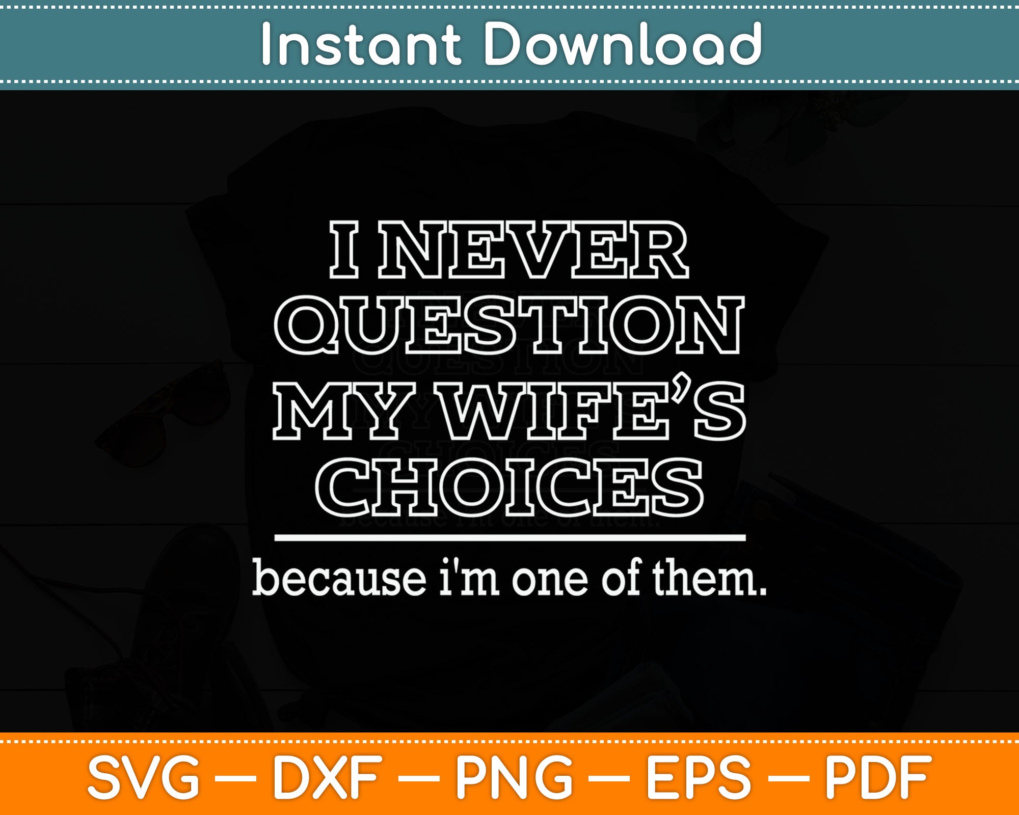 I Never Question My Wife’s Choices Because I'm One Of Them Svg File ...