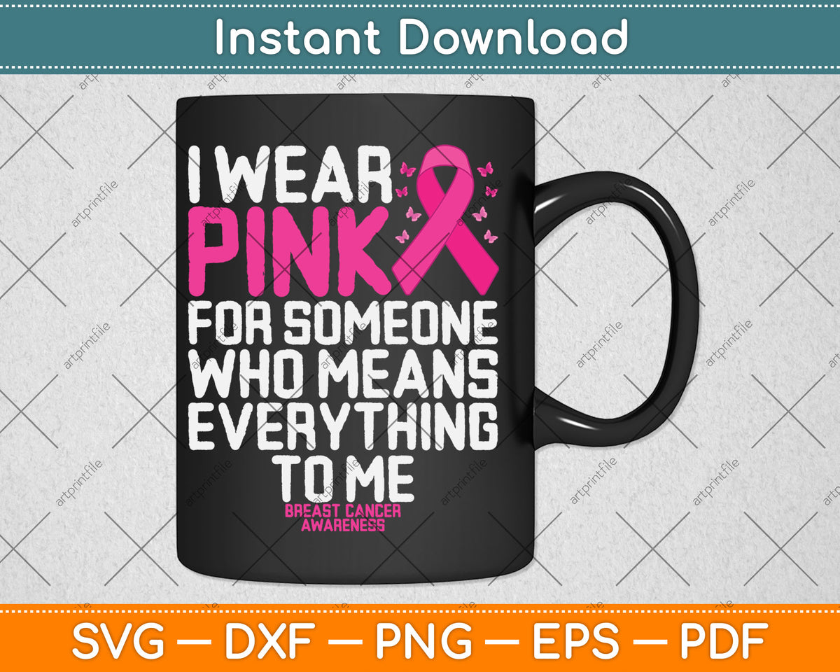 I Wear Pink For Someone Who Means Everything To Me Breast Cancer Svg ...