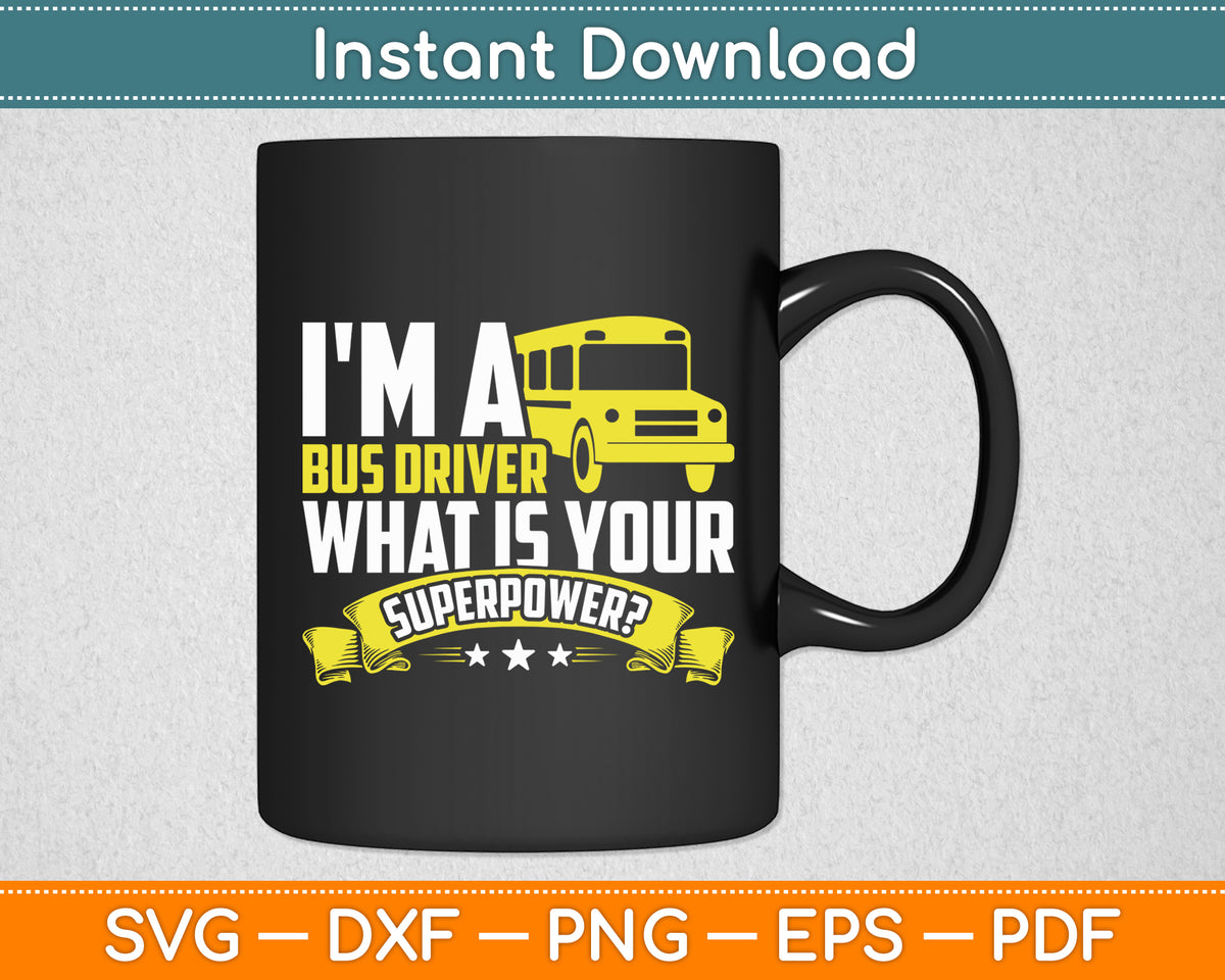 I'm A Bus Driver What Is Your Superpower Driving School Bus Svg File ...