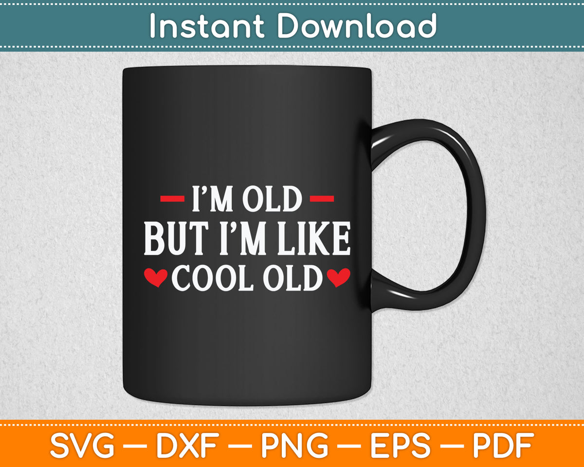 I'm Old But I'm Like Cool Old Senior Citizen Svg Digital Cutting File ...