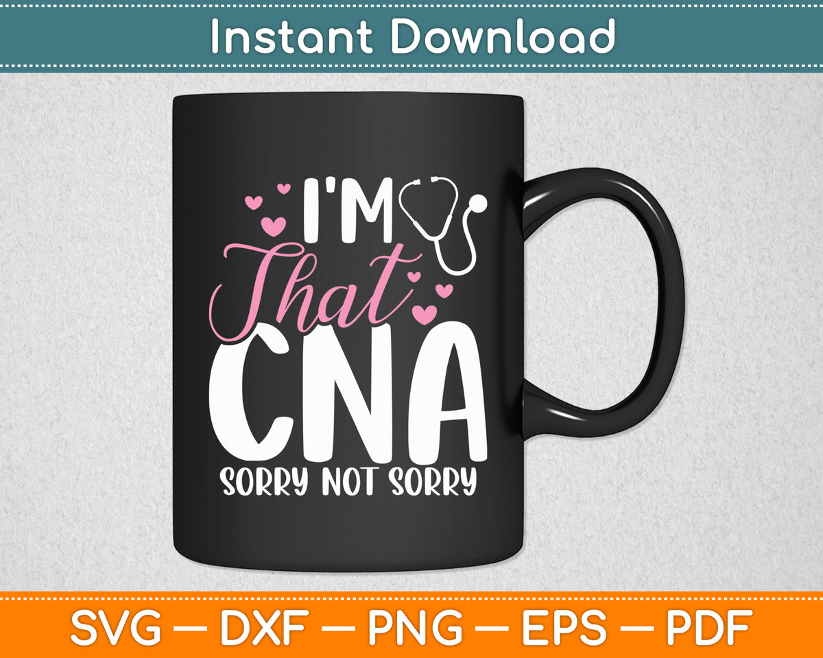 I'm That CNA Sorry Not Sorry Birthday Nurse Svg Digital Cutting File ...
