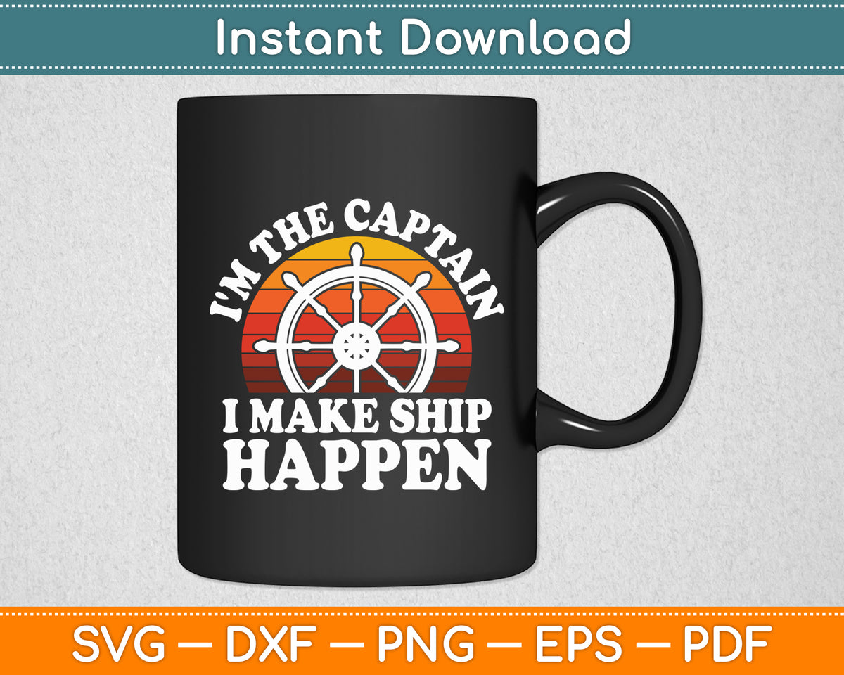 I'm The Captain I Make Ship Happen Boat Captain Funny Svg Cutting File ...