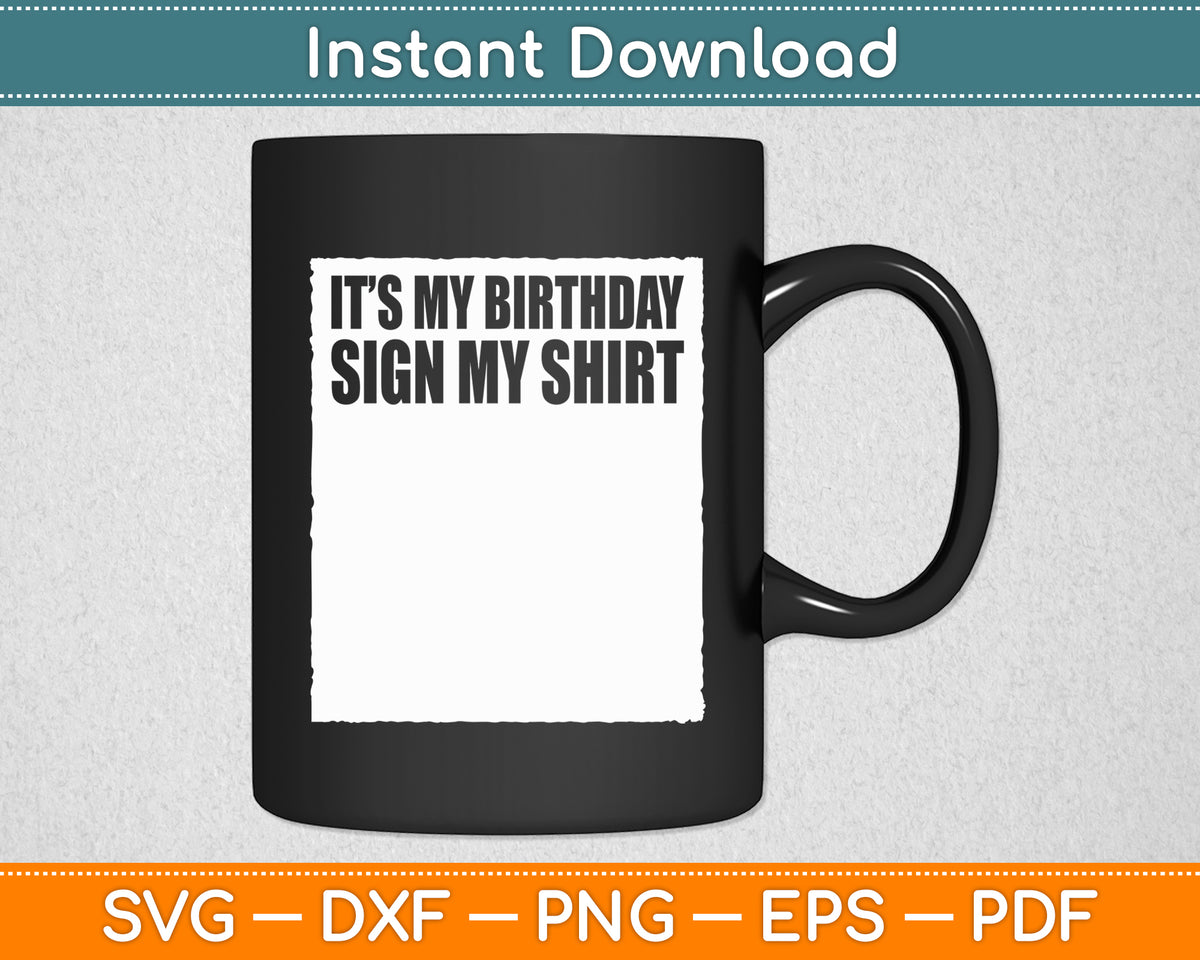 It’s My Birthday Sign My Shirt Birthday Party Ice Breaker Svg File ...