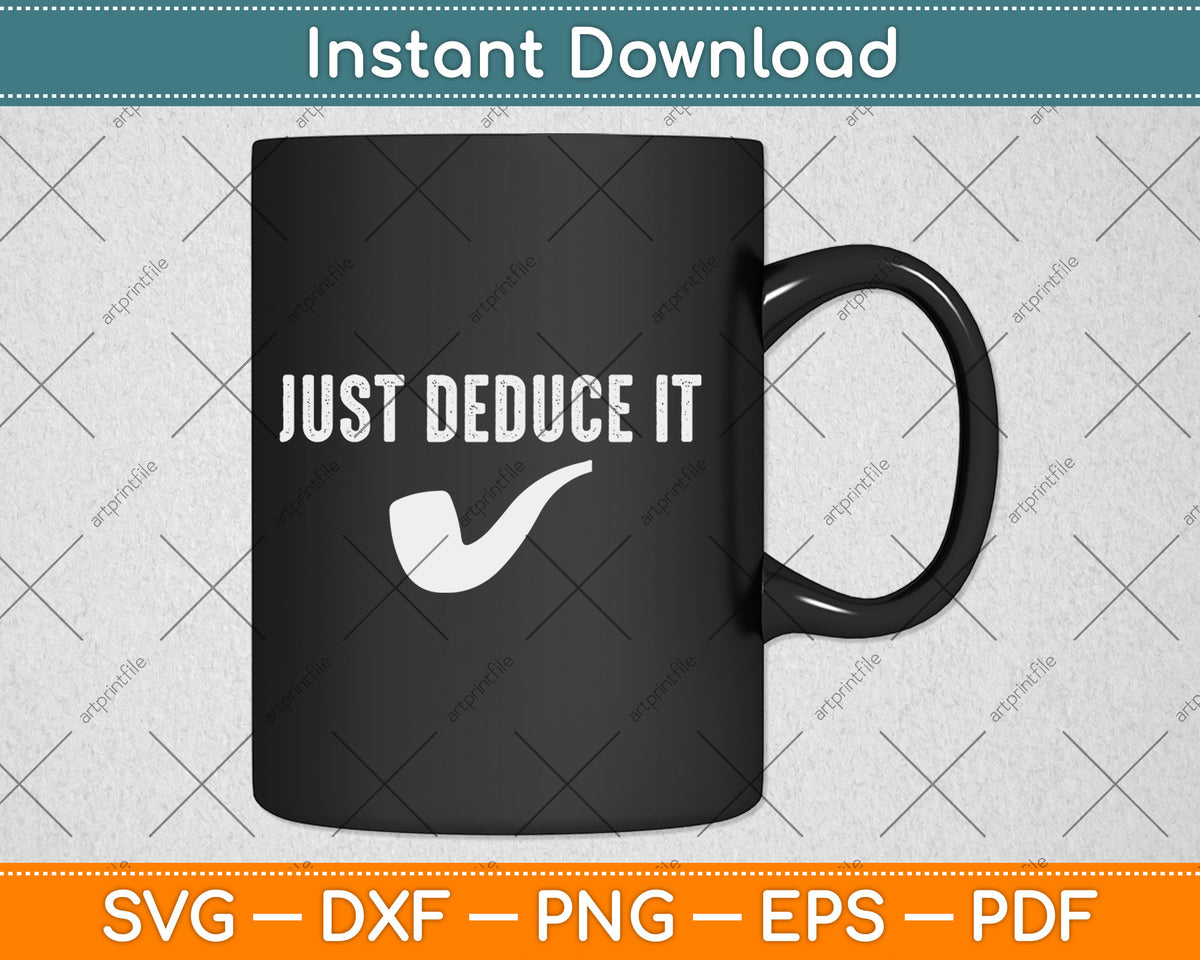 Just Deduce It Funny Sherlock Holmes Detective Svg Digital Cut File ...