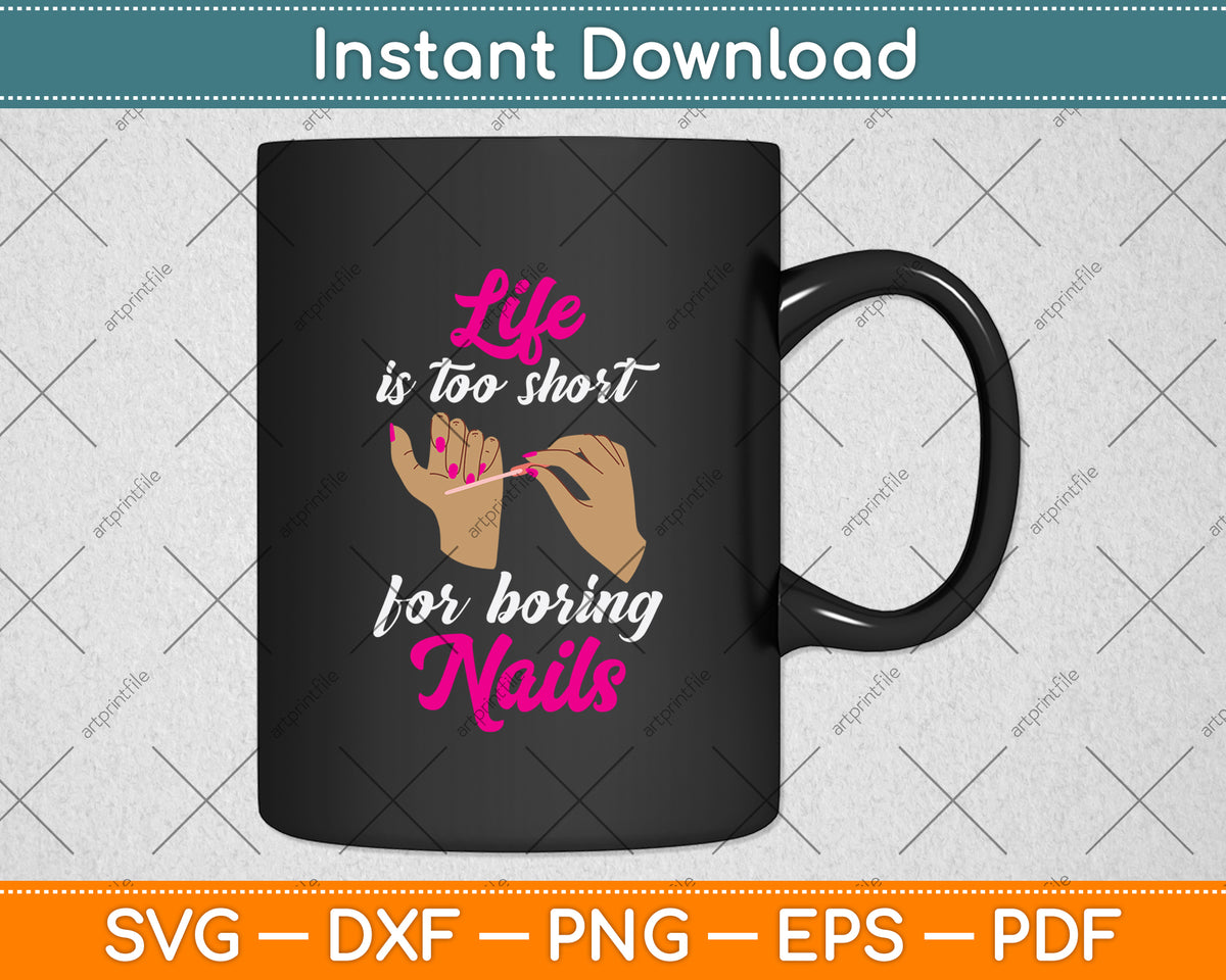 Life Is Too Short For Boring Nails Svg Cutting File – artprintfile