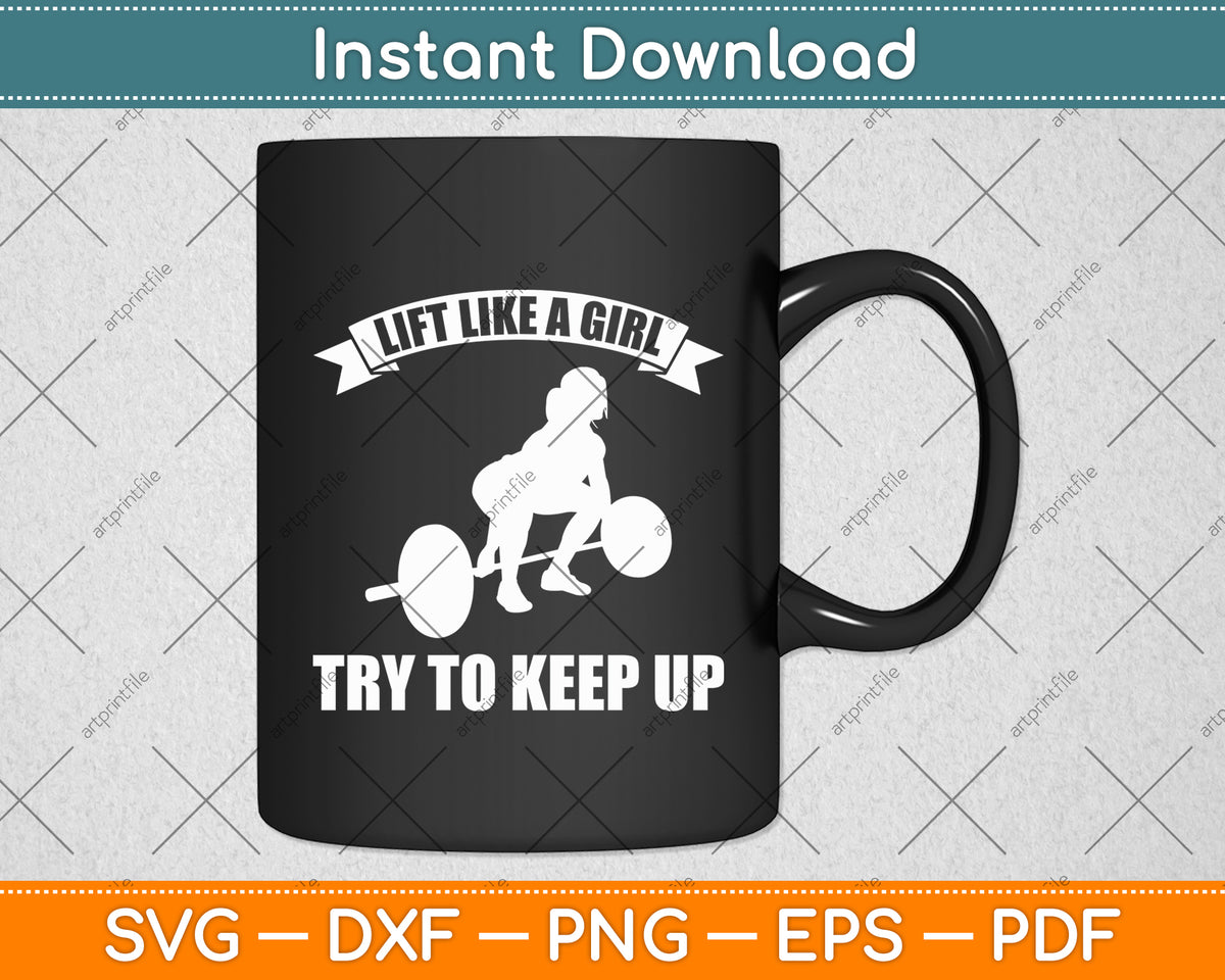 Lift Like A Girl Try To Keep Up Weightlifting Svg Digital Cutting File ...