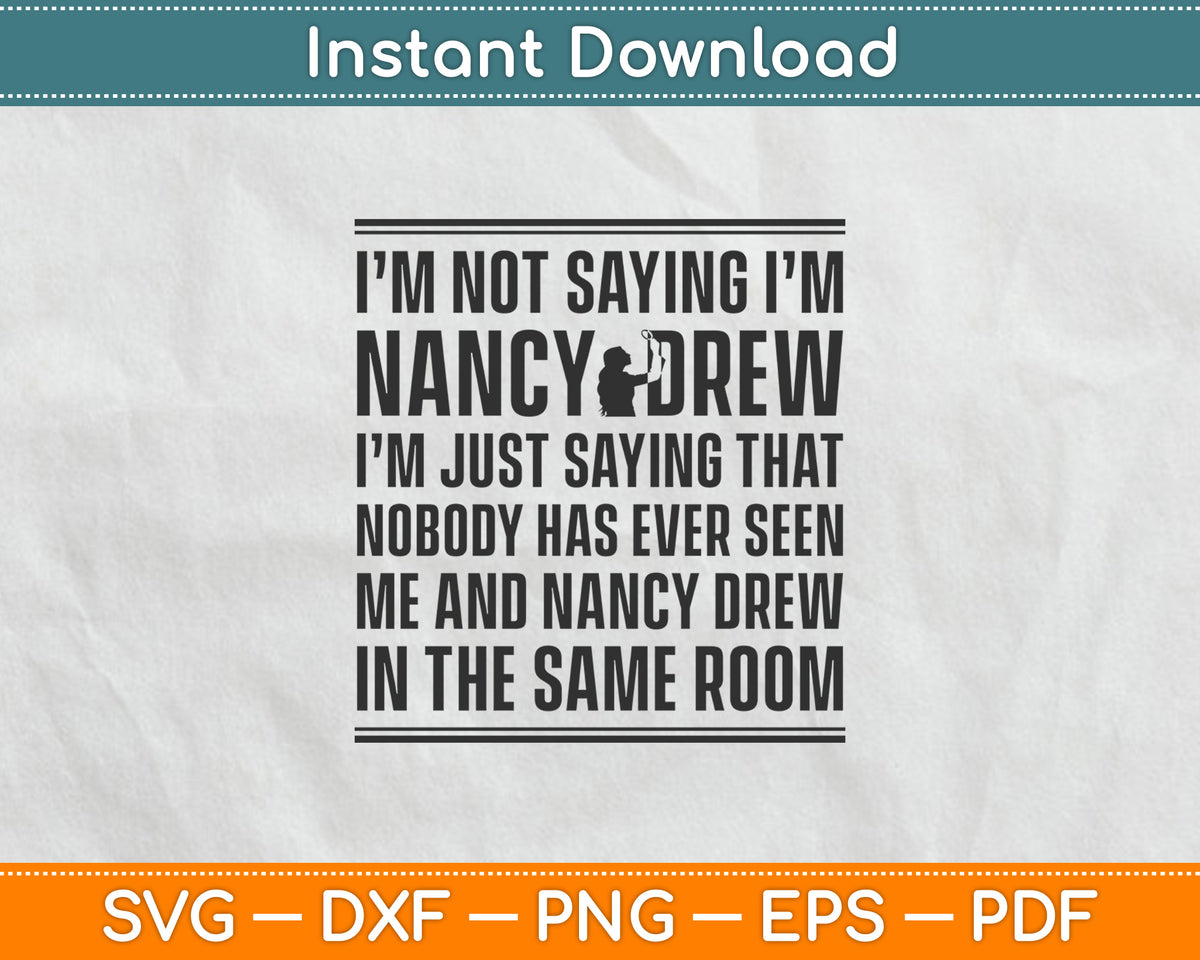 Nancy Drew I'm Not Saying I'm Nancy Svg Digital Cutting File – artprintfile