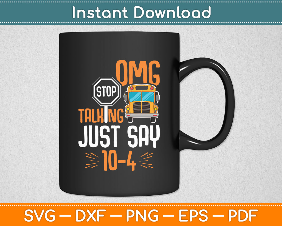 OMG Stop Talking Just Say 10-4 School Bus Driver Funny Svg File ...