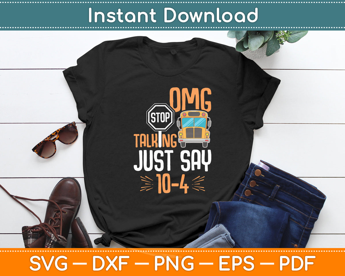 OMG Stop Talking Just Say 10-4 School Bus Driver Funny Svg File ...