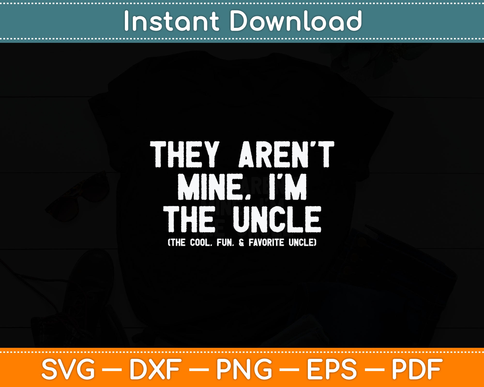 They Aren't Mine I'm The Uncle The Cool Fun & Favorite Uncle Svg File – artprintfile
