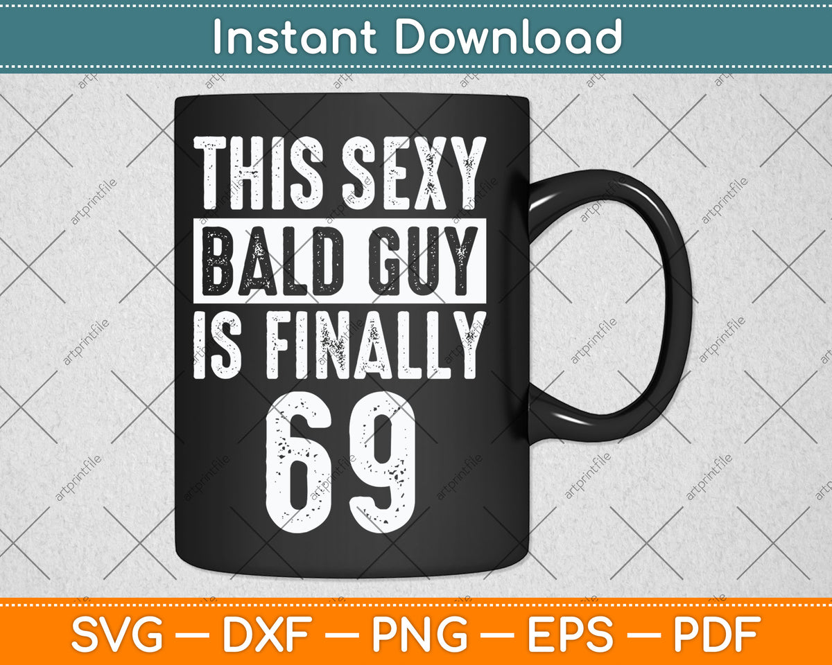 This Sexy Bald Guy Is Finally 69 Birthday Svg Digital Cutting File ...