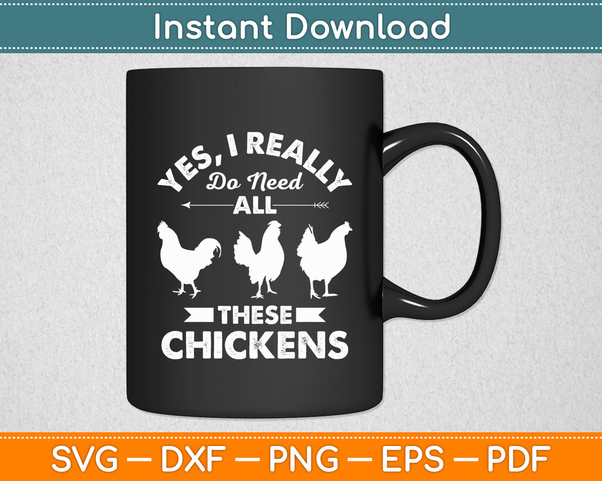 Yes I Really Do Need All These Chickens Svg Cutting File – artprintfile