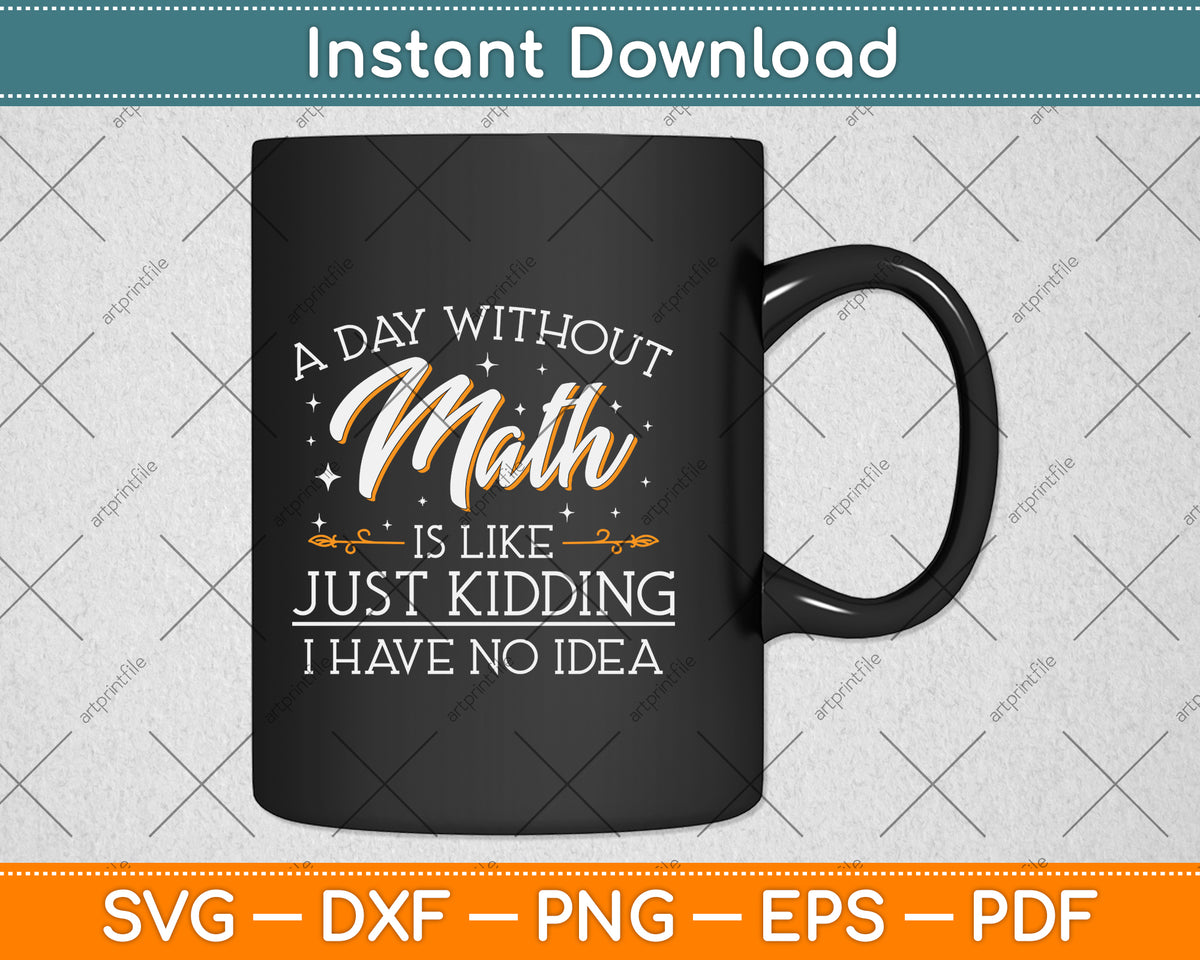 A Day Without Math Is Like Just Kidding Svg Cutting File – artprintfile