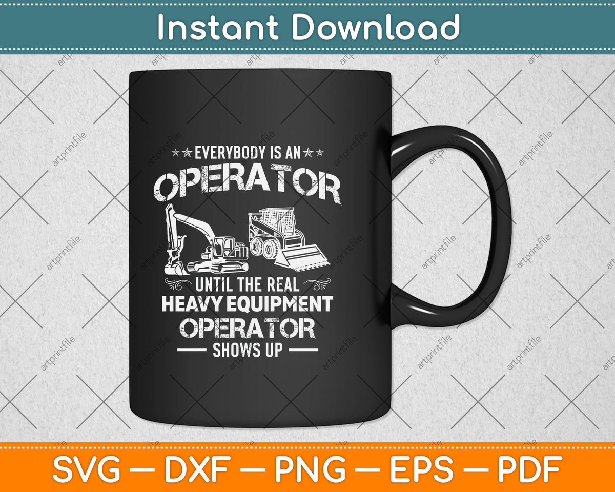Every Is An Operator Until The Real Heavy Equipment Operator Svg File ...