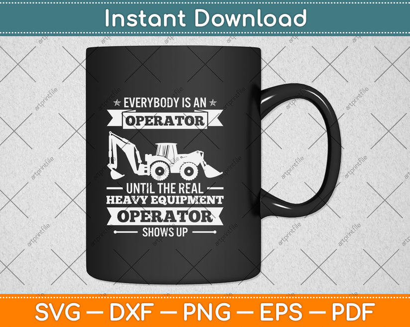 Everybody Is An Operator Heavy Equipment Operator Svg Design File ...