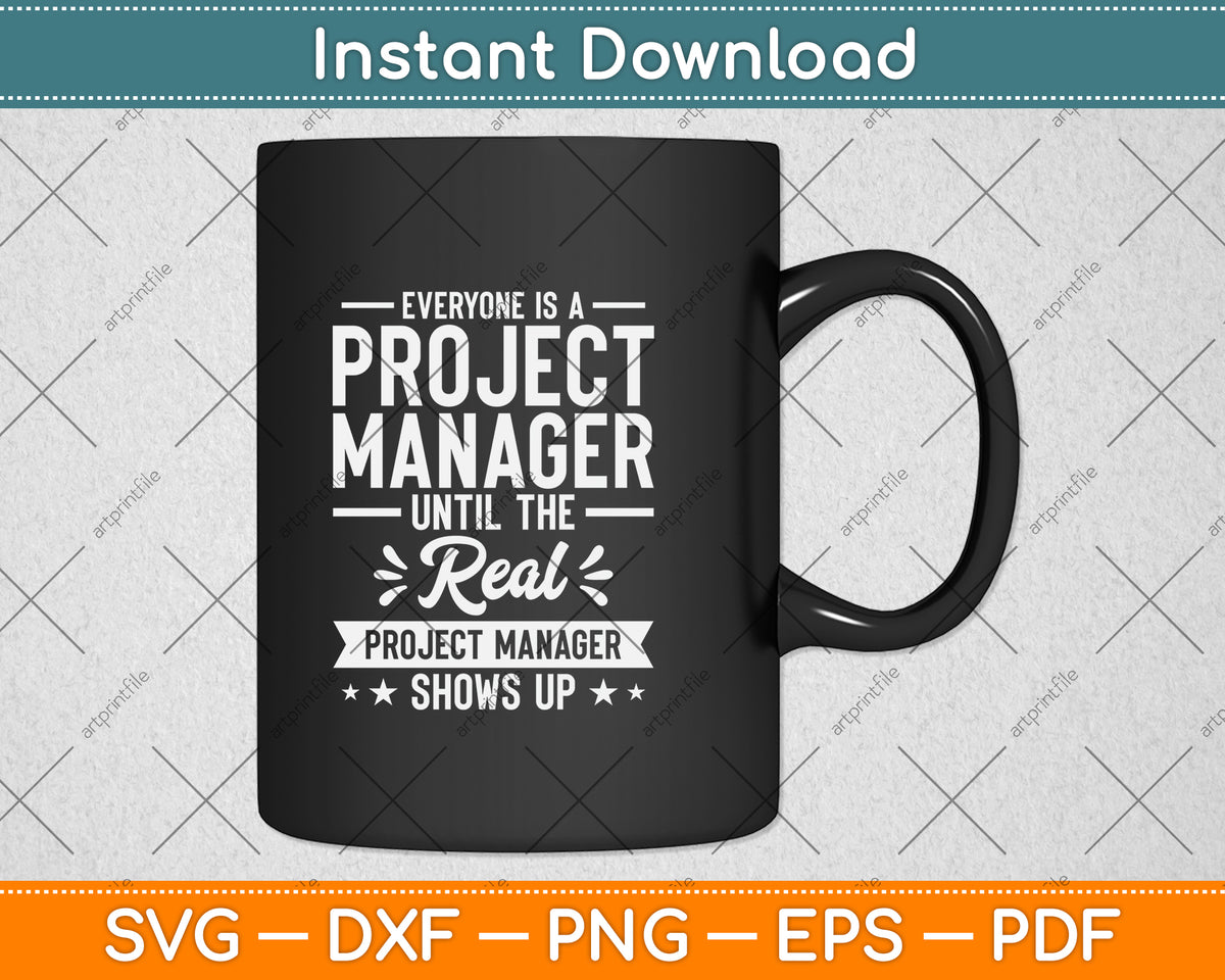 Everyone Is A Project Manager Until The Real Project Manager Svg File ...