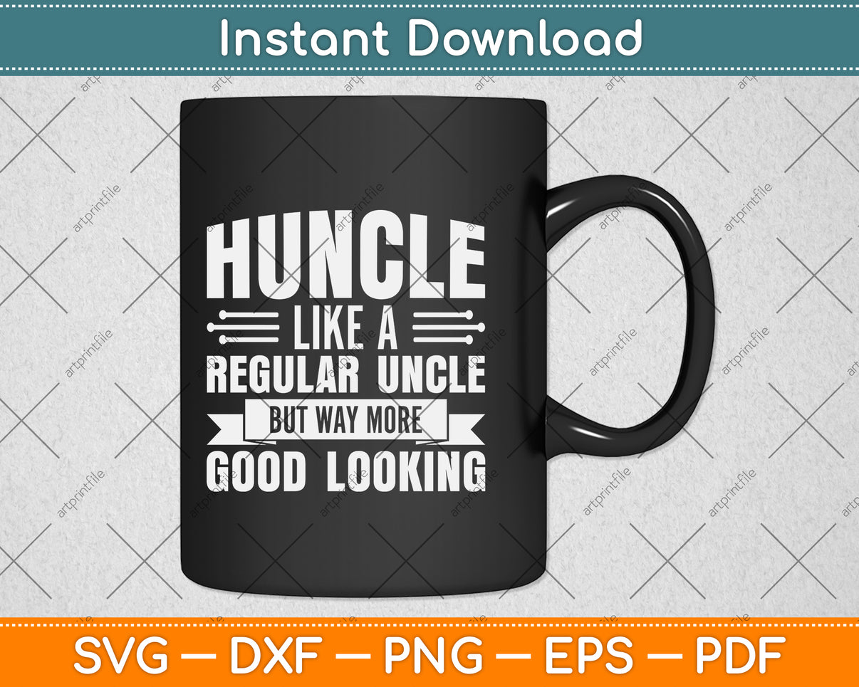 Huncle Like A Regular Uncle But Way More Good Looking Svg Cutting File ...