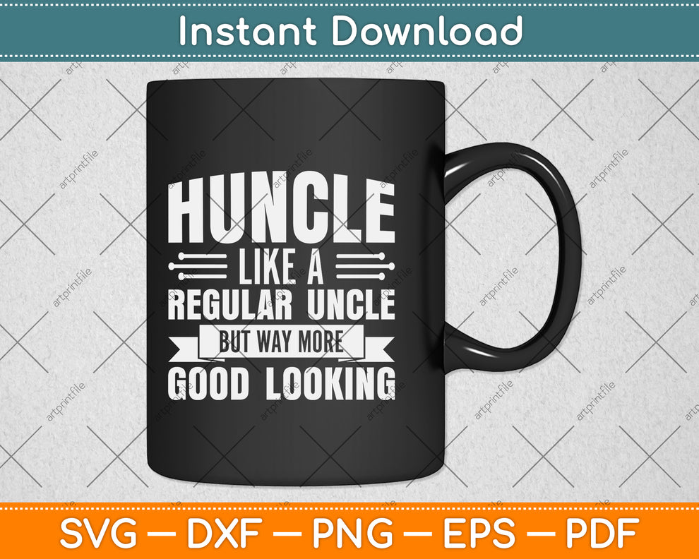 Huncle Like A Regular Uncle But Way More Good Looking Svg Cutting File ...