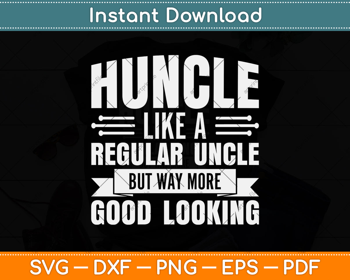 Huncle Like A Regular Uncle But Way More Good Looking Svg Cutting File ...