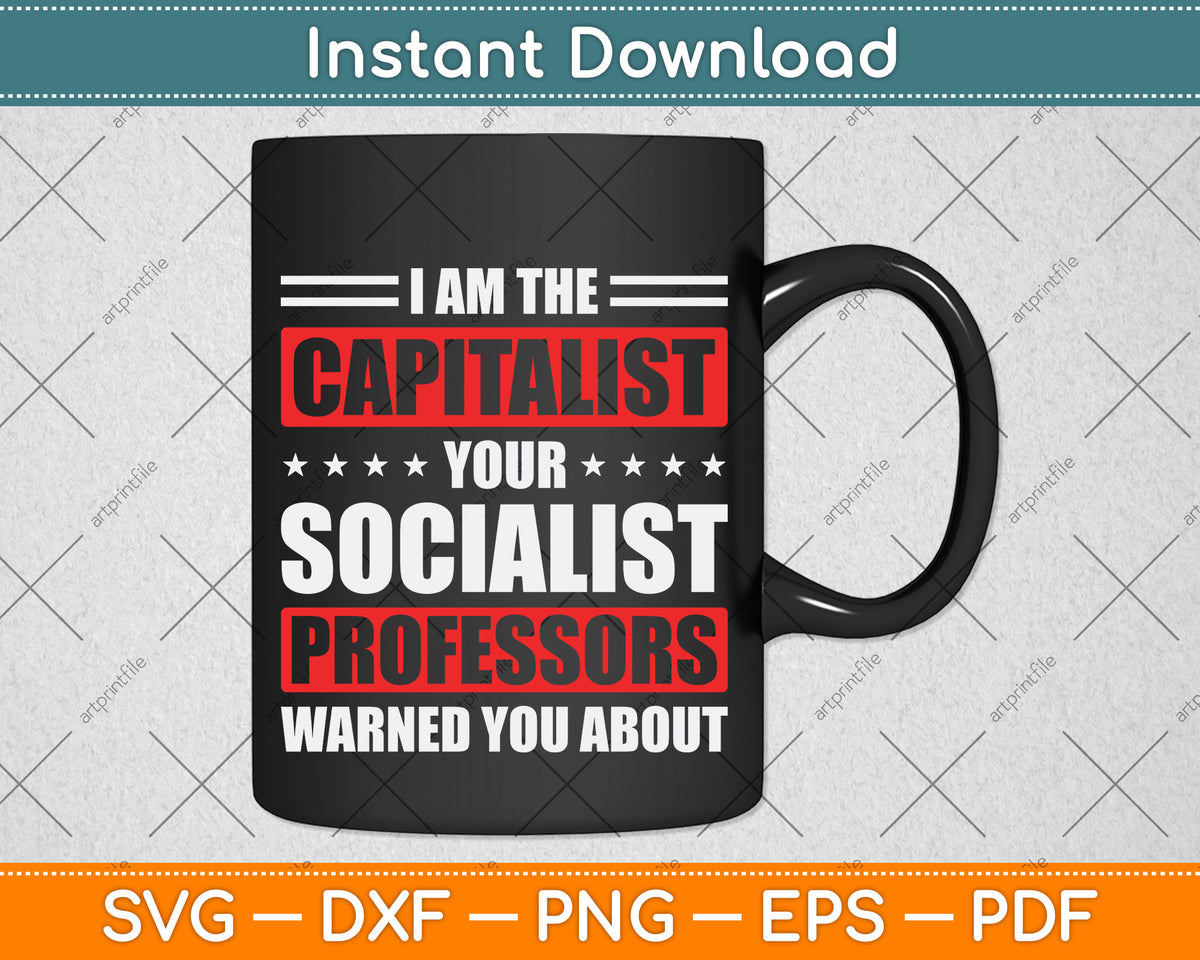I Am The Capitalist Your Socialist Professors Warned You Svg File ...