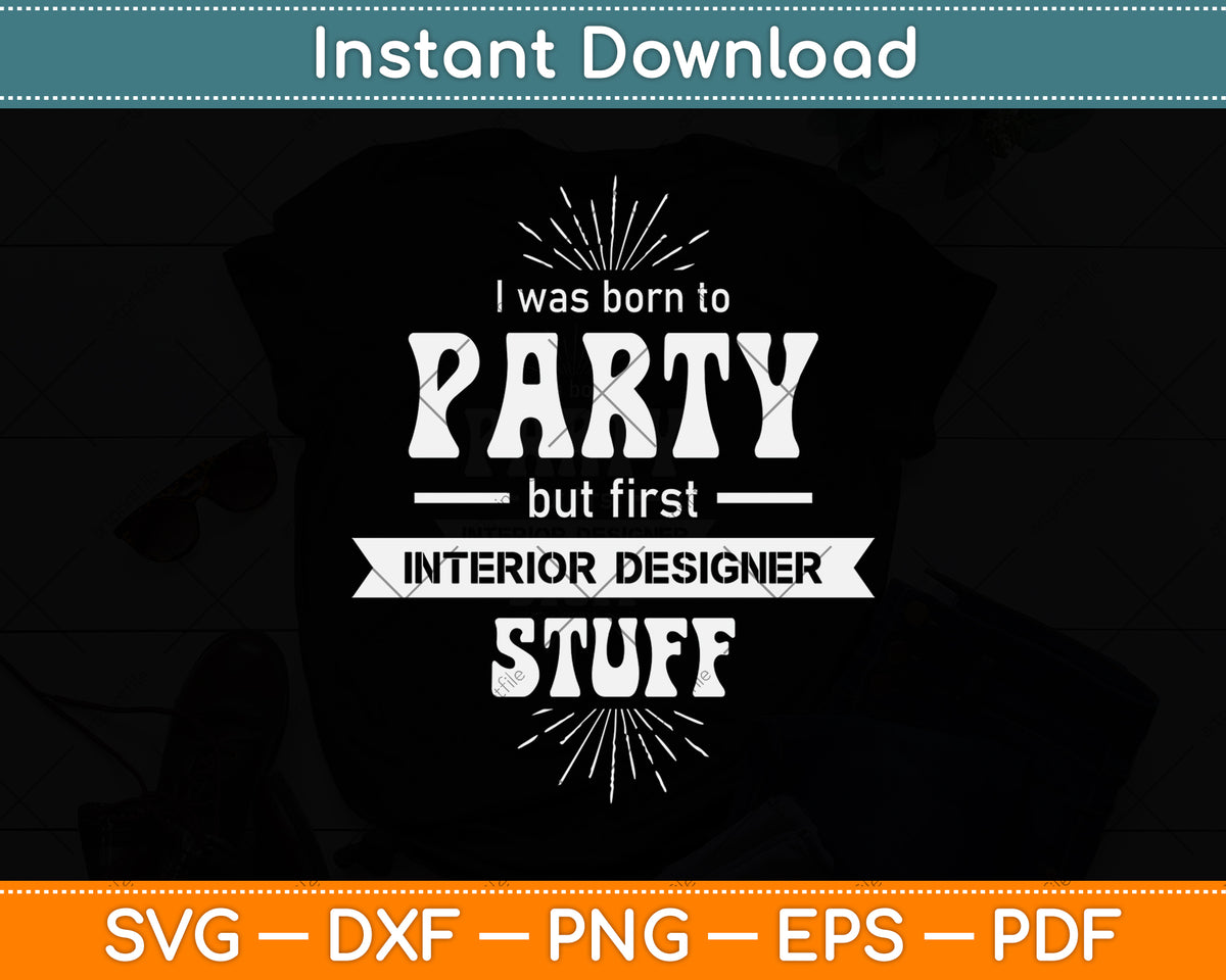 I Was Born To Party But First Interior Designer Stuff Svg Cutting File ...