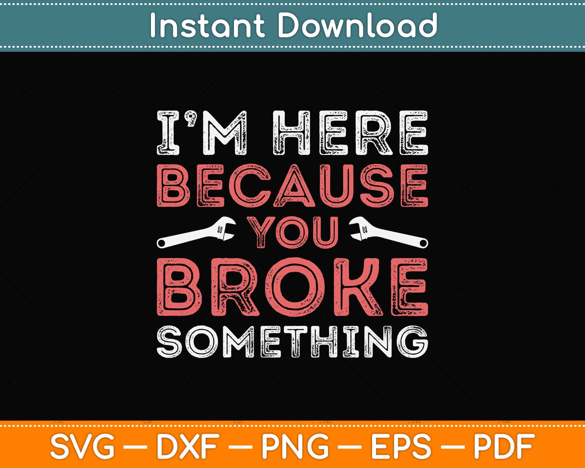I'm Here Because You Broke Something Mechanic Repairman Svg File ...