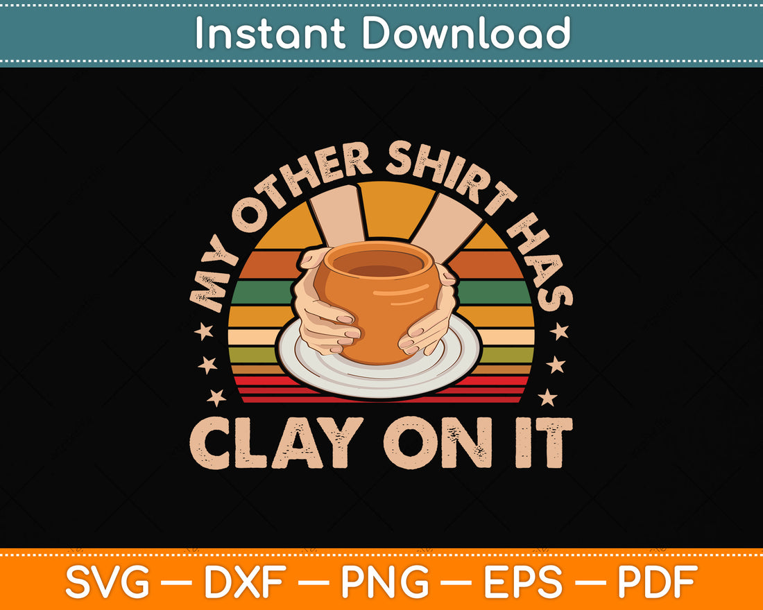 My Other Shirt Has Clay On It - Pottery Potter Ceramicist Svg Cut File ...