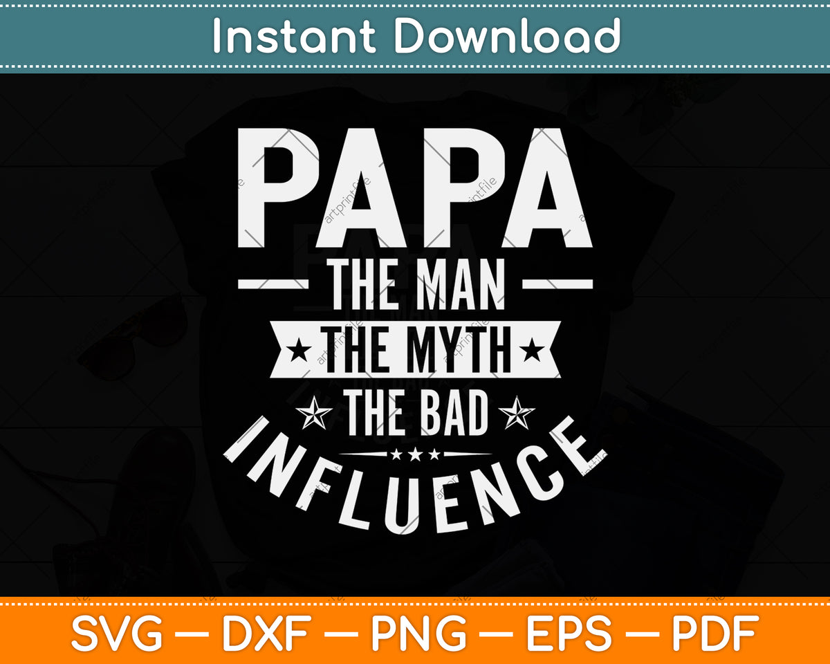 Papa The Man The Myth The Bad Influence Svg Cutting File – artprintfile