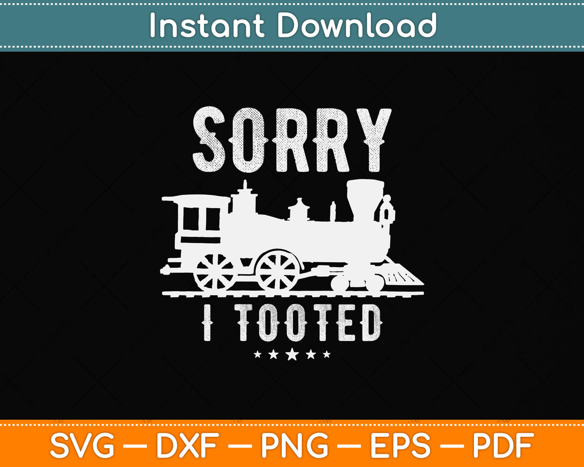 Sorry I Tooted Train Svg Cutting File – artprintfile