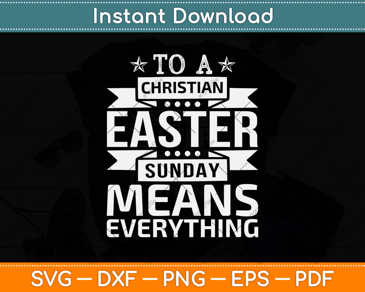 To a Christian Easter Sunday Means Everything Svg Cutting File ...
