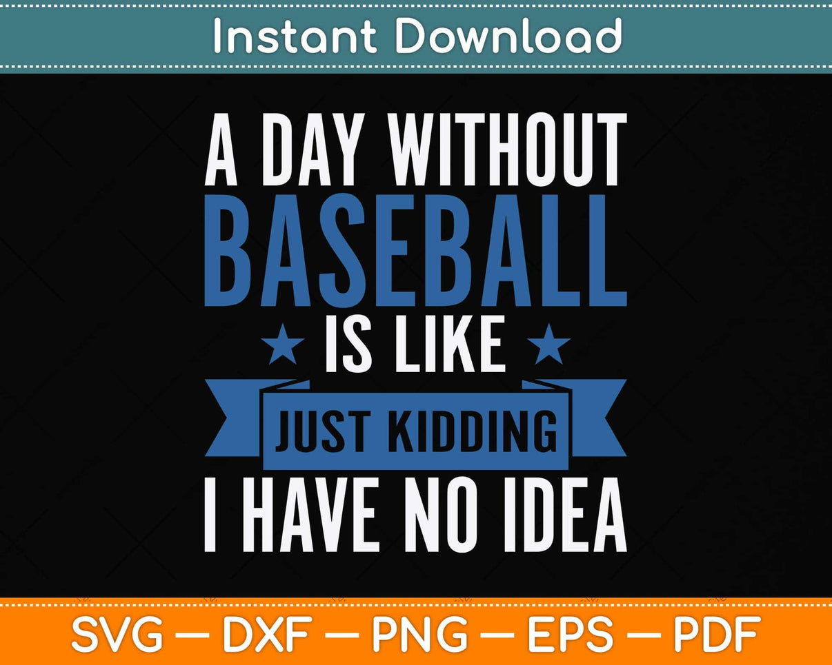 A Day Without Baseball Is Like Just Kidding I Have No Idea Svg Cutting ...