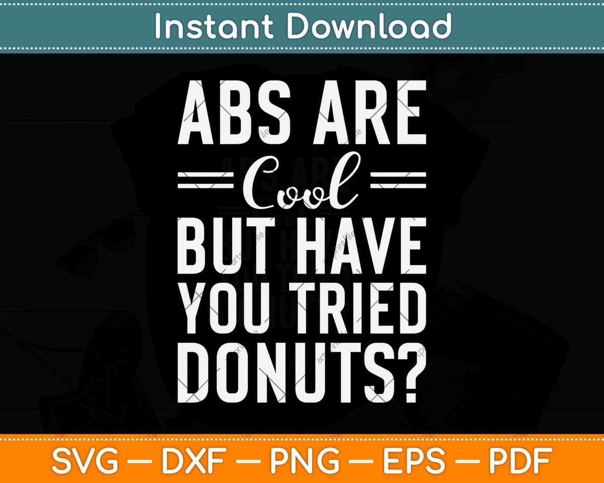 Abs Are Cool But Have You Tried Donuts Funny Svg Png Dxf File ...