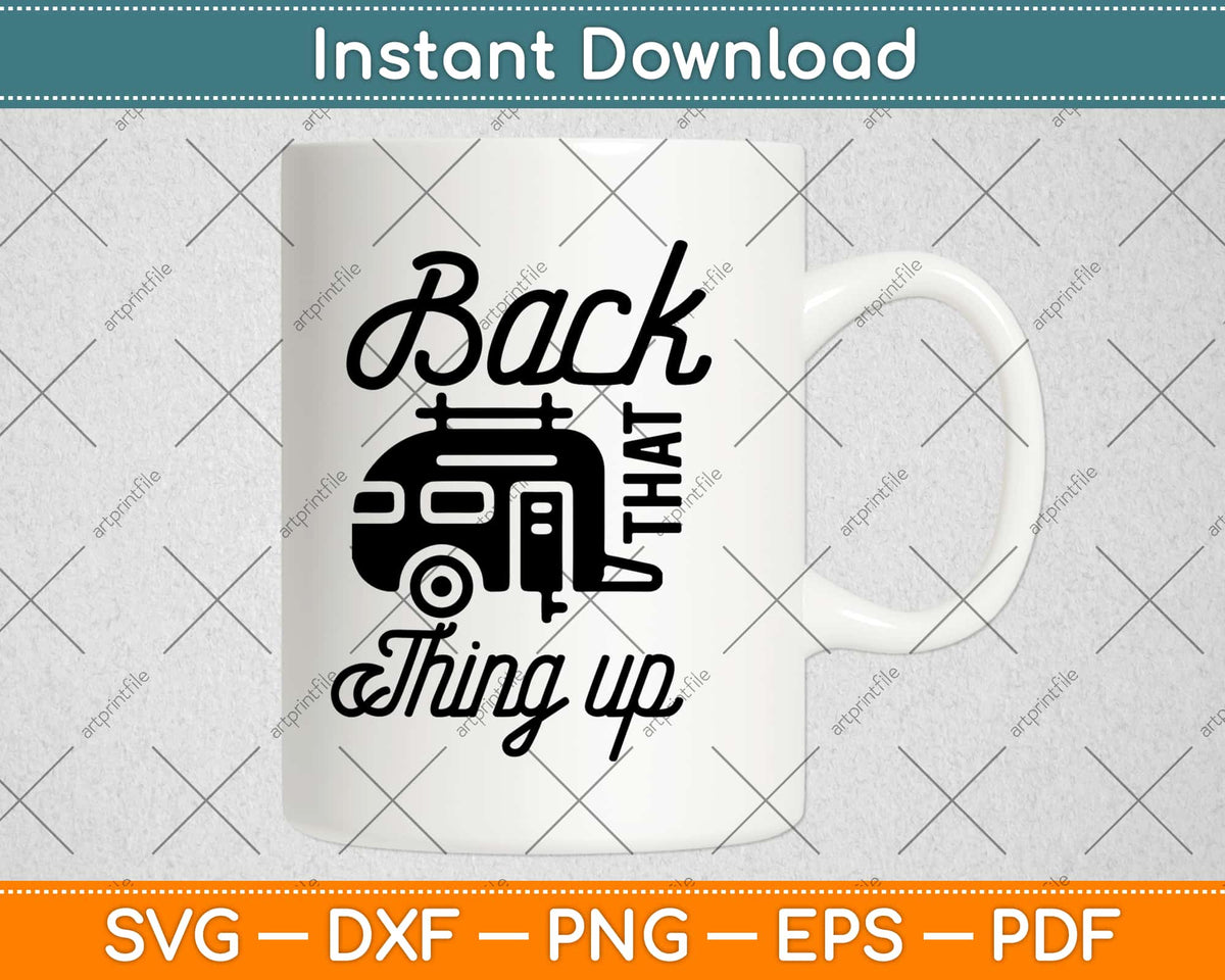 Back That Thing Up Camper Funny Svg Png Dxf Digital Cutting File ...