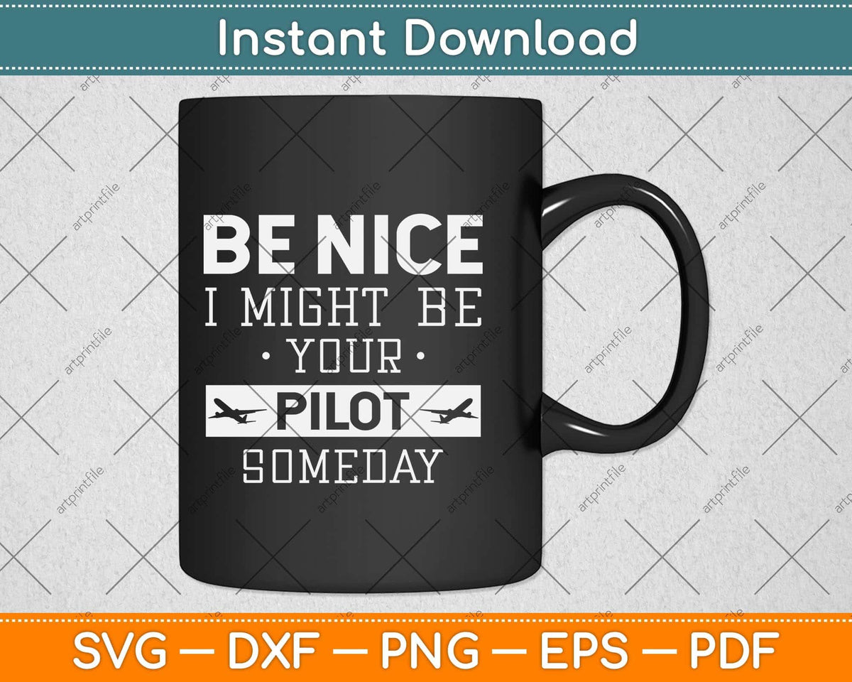 Be Nice I Might Be Your Pilot Someday Aviation Aircraft Svg Cut File ...