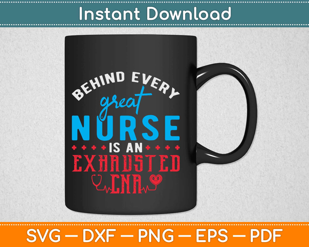 Behind Every Great Nurse Is An Exhausted CNA Svg – artprintfile
