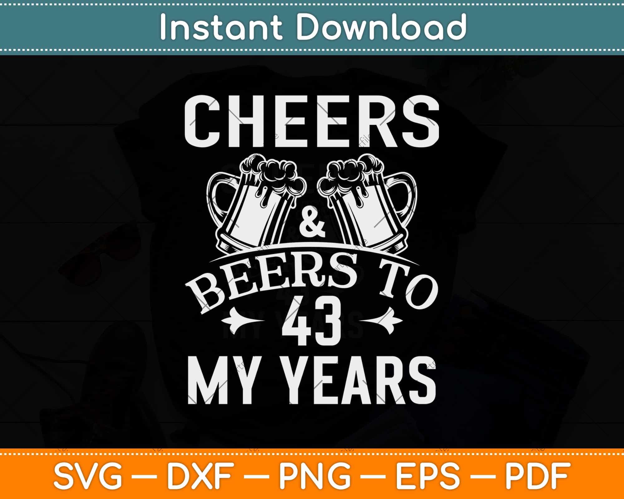 Cheers And Beers To My 43 Years 43rd Birthday Svg Png Dxf File ...