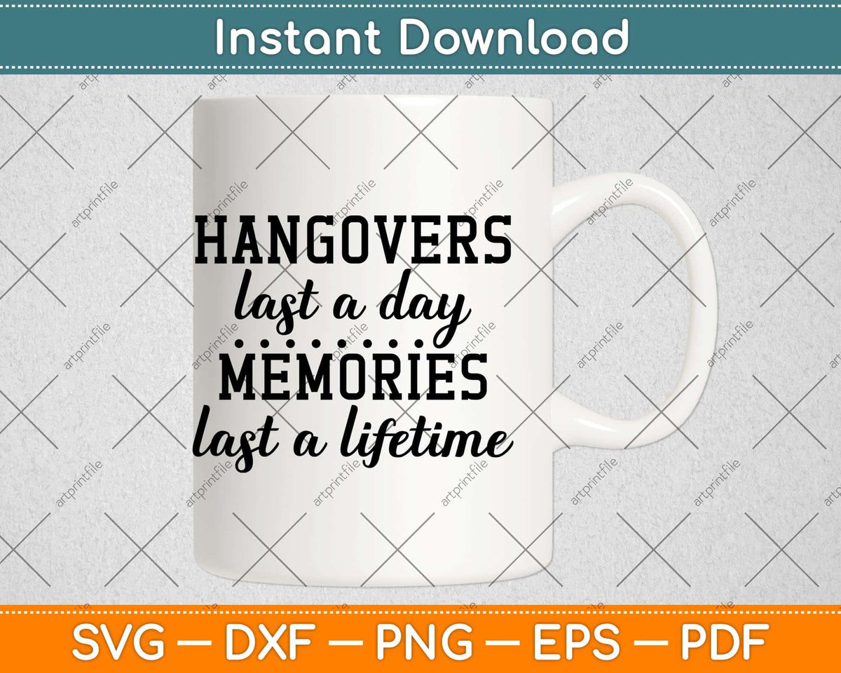 Hangovers Last A Day Memories Last A Lifetime Svg Cutting File ...