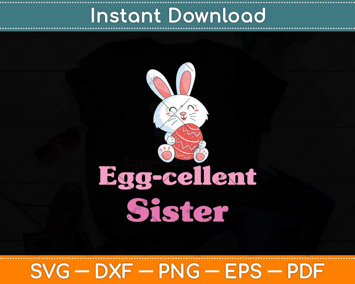 Happy Easter Egg-cellent Sister Svg Cutting File – artprintfile
