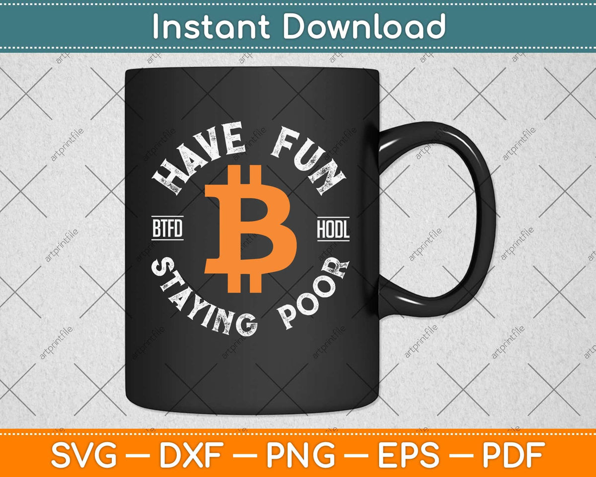Have Fun Staying Poor BTFD HODL Bitcoin Svg Cutting File – artprintfile
