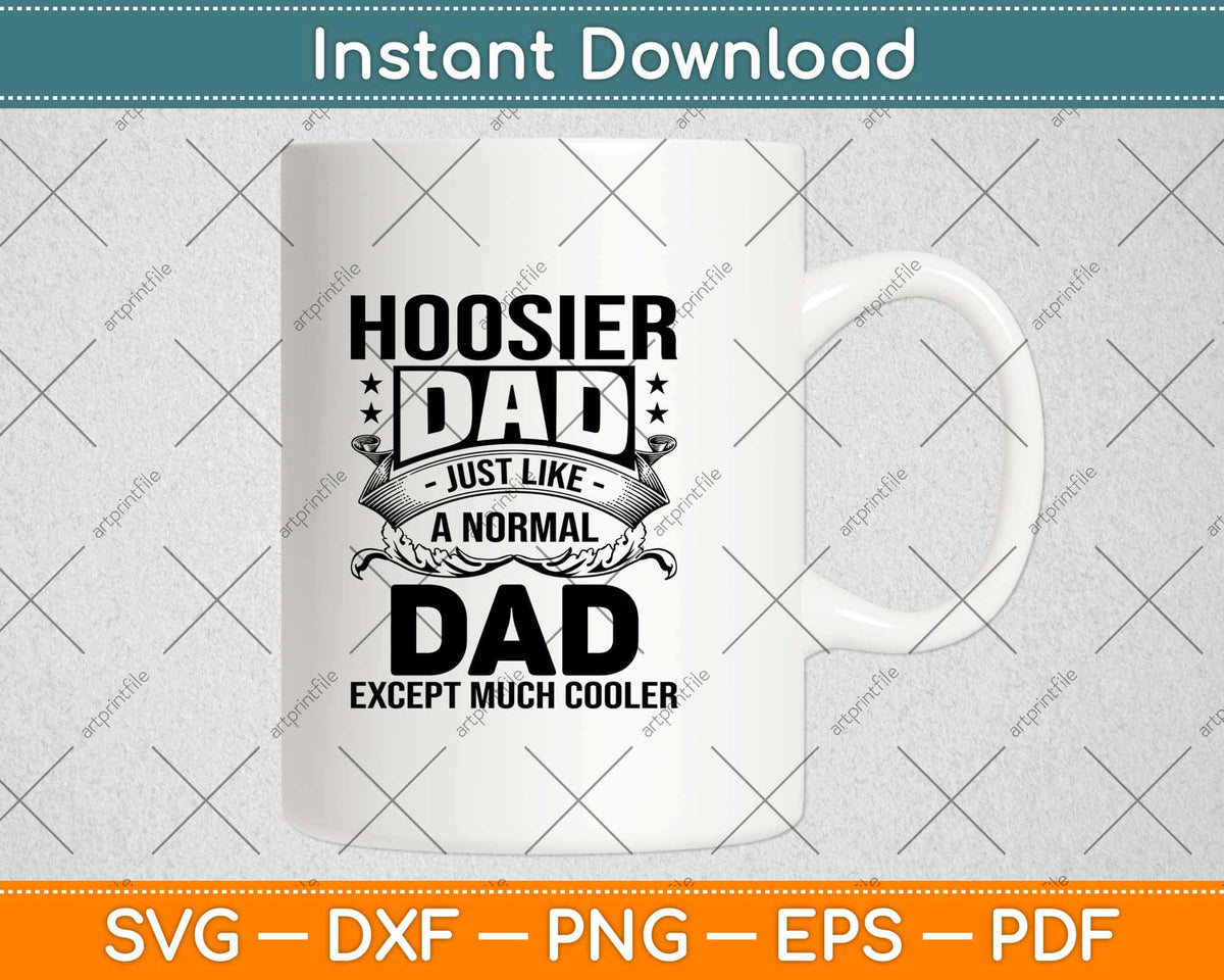 Hoosier Dad Just Like A Normal Dad Except Much Cooler Svg File ...